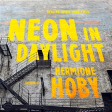Neon in Daylight Audiobook by Hermione Hoby - hoopla