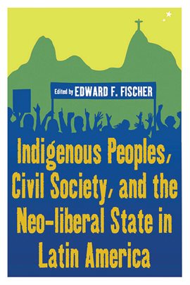 Indigenous Peoples, Civil Society, and the Neo-liberal State in Latin ...