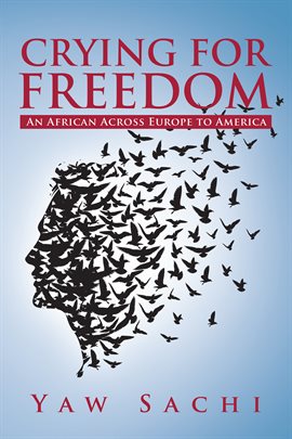 Crying for Freedom Ebook by Yaw Sachi - hoopla
