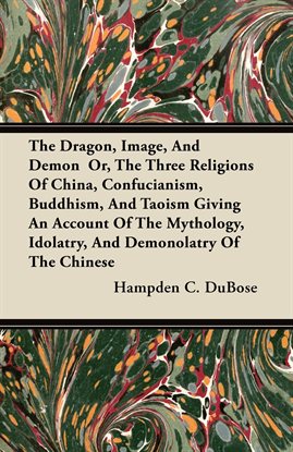 The Dragon, Image, And Demon Or, The Three Religions Of China ...