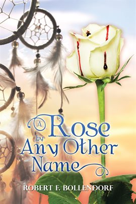 A Rose by Any Other Name Ebook by Robert F. Bollendorf - hoopla