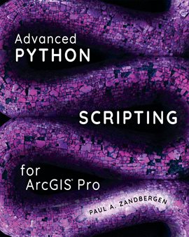 Advanced Python Scripting for ArcGIS Pro Ebook by Paul A. Zandbergen ...