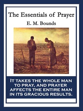 The Essentials of Prayer Ebook by E. M. Bounds - hoopla