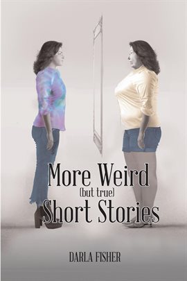 More Weird (but true) Short Stories Ebook by Darla Fisher - hoopla