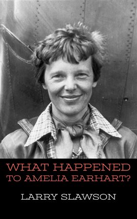 What Happened to Amelia Earhart? Ebook by Larry Slawson - hoopla