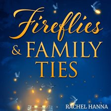 Fireflies & Family Ties Audiobook by Rachel Hanna - hoopla