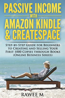 Passive Income with Amazon Kindle & CreateSpace: Step-by-Step Guide for ...