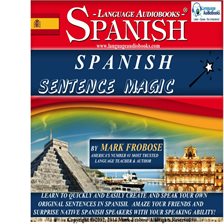 Spanish Sentence Magic Audiobook by Mark Frobose - hoopla
