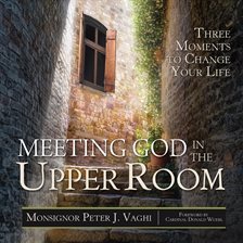 Meeting God in the Upper Room Audiobook by Monsignor Peter J. Vaghi ...