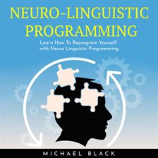 Neuro-Linguistic Programming: Learn How to Reprogram Yourself with Neuro Linguistic Programming ...