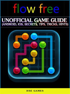 Flow Free Unofficial Game Guide (Android, iOS, Secrets, Tips, Tricks ...