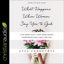 What Happens When Women Say Yes To God Audiobook by Lysa Terkeurst - hoopla