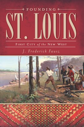 Founding St. Louis Ebook by J. Frederick Fausz - hoopla