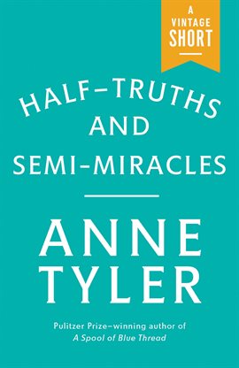 Half-Truths and Semi-Miracles Ebook by Anne Tyler - hoopla