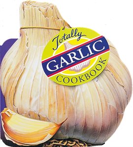 Totally Garlic Cookbook Ebook by Helene Siegel - hoopla