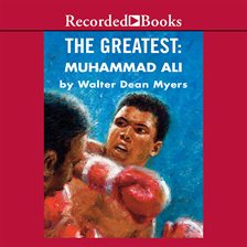 The Greatest: Muhammad Ali Audiobook by Walter Dean Myers - hoopla