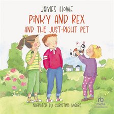 Pinky and Rex and the Just Right Pet Audiobook by James Howe - hoopla
