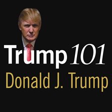 Trump 101 Audiobook by Donald J. Trump - hoopla