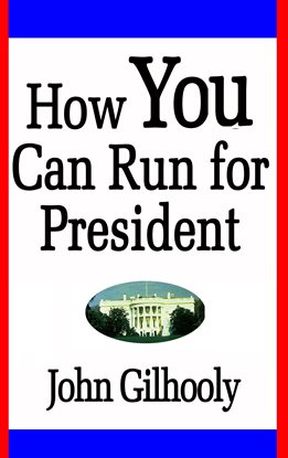 How You Can Run for President Ebook by John Gilhooly - hoopla