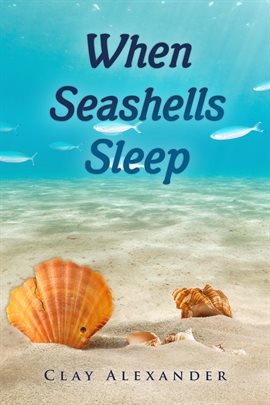 When Seashells Sleep Ebook by Clay Alexander - hoopla